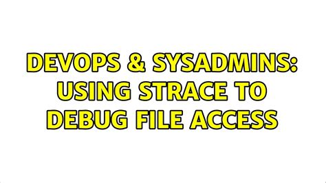 DevOps SysAdmins Using Strace To Debug File Access YouTube