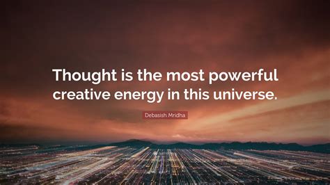 Debasish Mridha Quote Thought Is The Most Powerful Creative Energy In