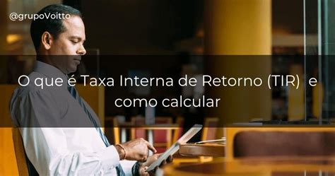 O que é TIR Aprenda a calcular a Taxa Interna de Retorno
