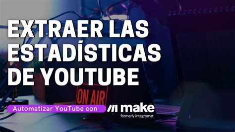 Extraer las estadísticas de YouTube con Make ex Integromat YouTube