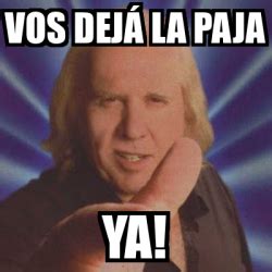 Meme Personalizado Vos dejá la paja YA 31831285