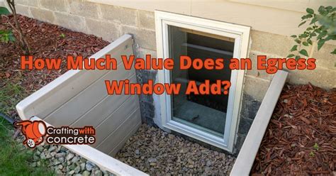 How Much Value Does An Egress Window Add Craftingwithconcrete