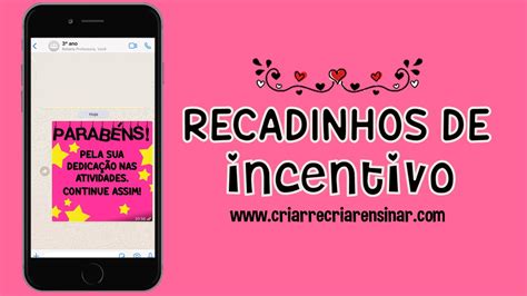 RECADINHOS DE INCENTIVO PARA OS ALUNOS Criar Recriar Ensinar