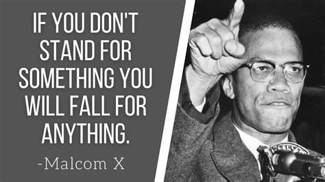 IF YOU DON T STAND FOR SOMETHING YOU WILL FALL FOR ANYTHING Malcolm X