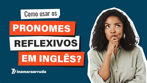 Como Usar os Pronomes Reflexivos em Inglês Inamara Arruda