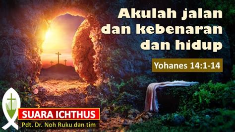 SUARA ICHTHUS AKULAH JALAN KEBENARAN DAN HIDUP YOHANES 14 1 14