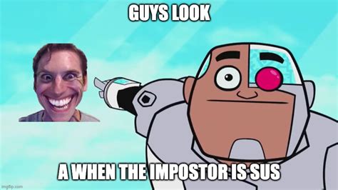 Guys Look A When The Impostor Is Sus Imgflip