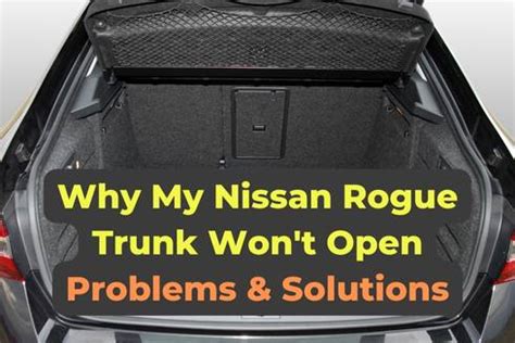 Why My Nissan Rogue Trunk Won T Open Reasons Solutions