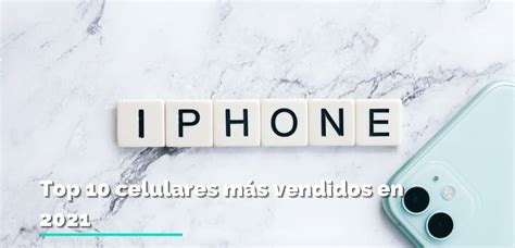 Top 10 Celulares Mas Vendidos En 2021 True Tech Bolivia