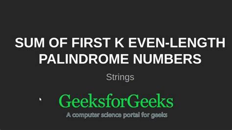 sum of first k even length palindrome numbers geeksforgeeks youtube