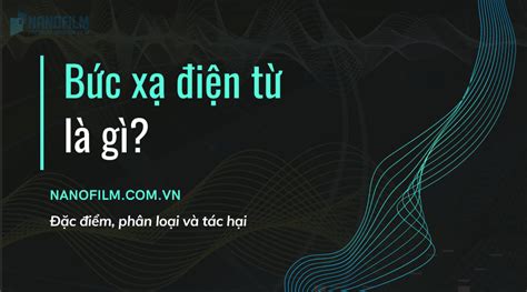 Bức Xạ điện Từ Là Gì Đặc điểm Phân Loại Và Tác Hại Của Bức Xạ điện Từ
