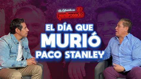 El D A Que Muri Paco Stanley Mario Bezares La Entrevista Con Yordi