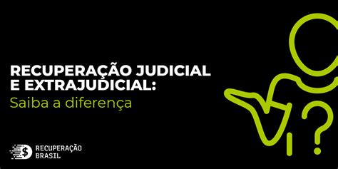 Recuperação Judicial e Extrajudicial saiba a diferença Recuperação