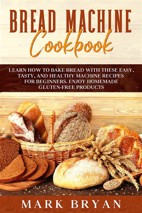 Bread Machine Cookbook Learn How To Bake Bread With These Easy Tasty
