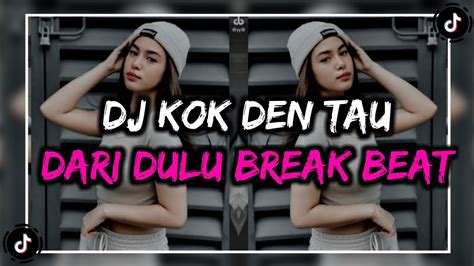 DJ KOK DEN TAU DARI DULU BREAK BEAT VIRAL DI TIKTOK YouTube