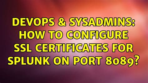 DevOps SysAdmins How To Configure SSL Certificates For Splunk On