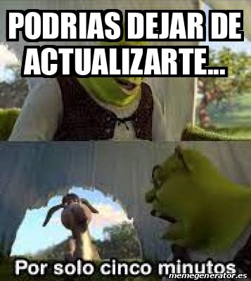 Meme Personalizado PODRIAS DEJAR DE ACTUALIZARTE 33186994
