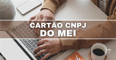 Cartão CNPJ do MEI saiba como emitir o documento pela internet