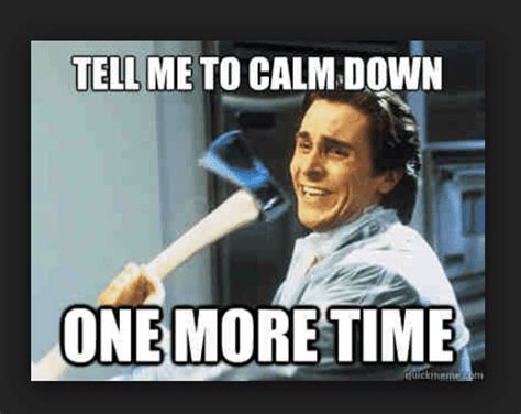 Top Calm Down Memes Everybody S Sharing Sayingimages