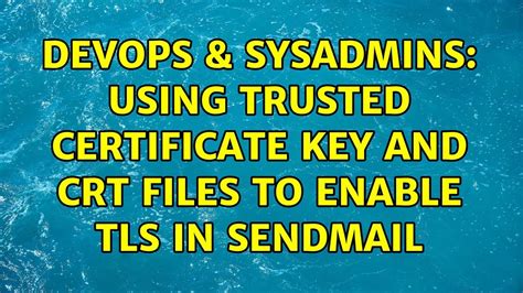 DevOps SysAdmins Using Trusted Certificate Key And Crt Files To
