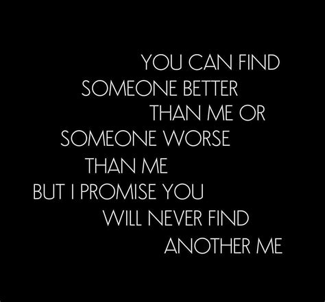 You Can Find Someone Better Than Me Or Someone Worse Than Me But I Promise You Will Never Find