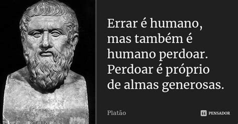 Errar é humano mas também é humano Platão Pensador