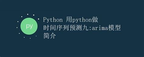 python 用python做时间序列预测九 arima模型简介 极客教程