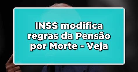 INSS modifica regras da Pensão por Morte Veja o que mudou agora mesmo