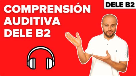 Preparar la Comprensión Auditiva Examen DELE B2