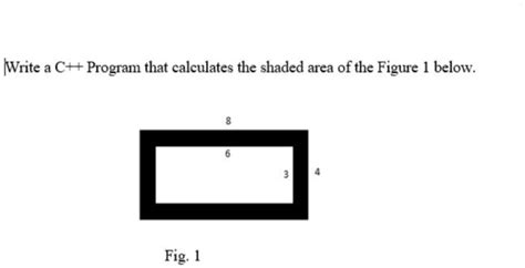 solved write a c program that calculates the shaded area of the figure 1 below fig