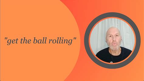 Get The Ball Rolling English Idioms And Expressions Used In