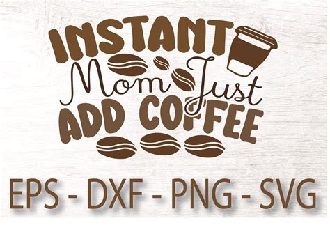 Instant Mom Just Add Coffee Graphic By Nahidhasan01999540018 Creative