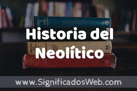 Concepto de Historia del Neolítico Que es Definición Significado y