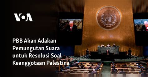 PBB Akan Adakan Pemungutan Suara Untuk Resolusi Soal Keanggotaan Palestina