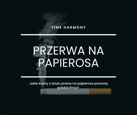 Przerwa Na Papierosa A Koszty Pracy Time Harmony
