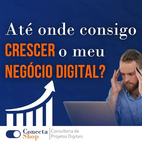 Até onde consigo crescer meu negócio digital Conectashop