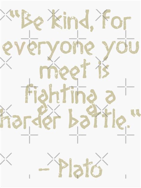 Plato Quote Be Kind For Everyone You Meet Is Fighting A Harder