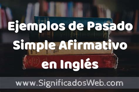 25 Ejemplos de Pasado Simple Afirmativo en Inglés que es