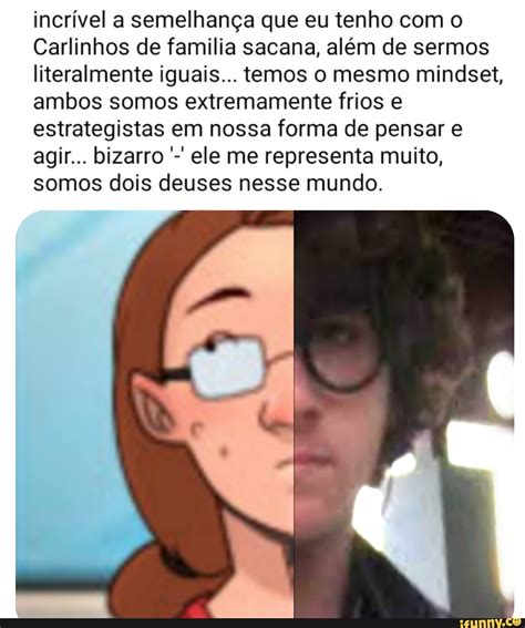 Incr Vel A Semelhan A Que Eu Tenho O Carlinhos De Fam Lia Sacana