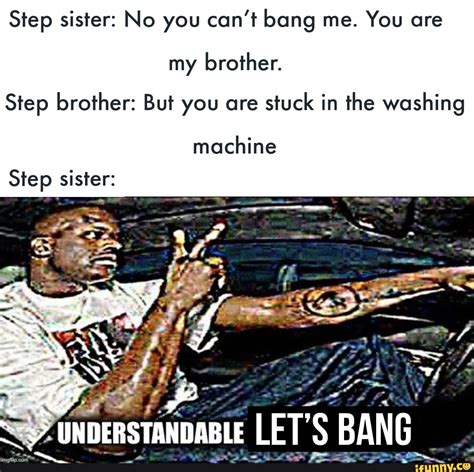 Step Sister No You Cant Bang Me You Are My Brother Step Brother But You Are Stuck In The