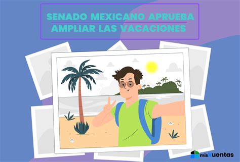 SENADO MEXICANO APRUEBA AMPLIAR LAS VACACIONES MisKuentas MisKuentas