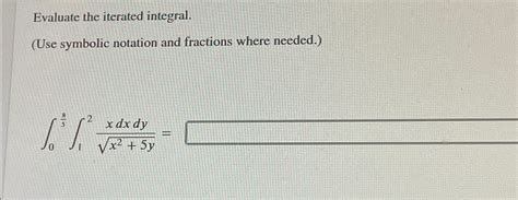 Solved Evaluate The Iterated Integral Use Symbolic Notation Chegg