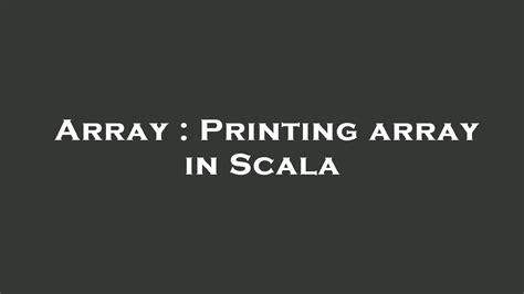 array printing array in scala youtube