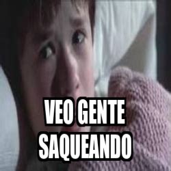 Meme Personalizado Veo Gente Saqueando 33177759
