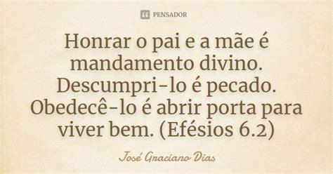 Honrar o pai e a mãe é mandamento José Graciano Dias Pensador