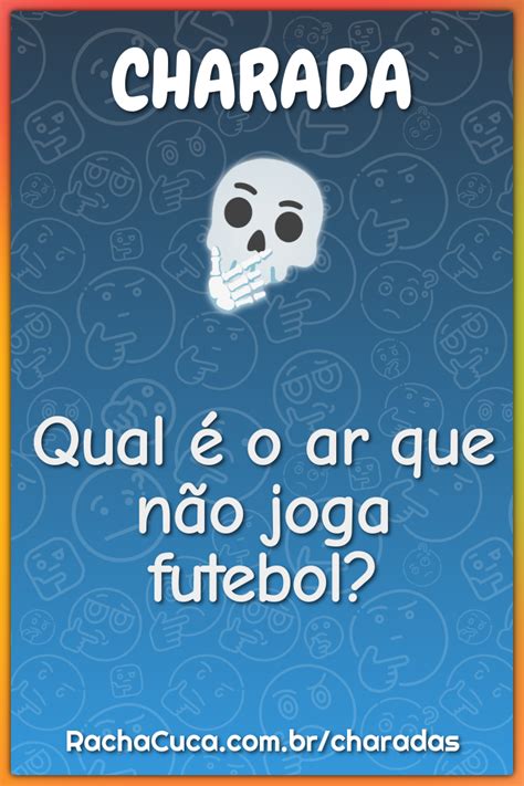 Qual é o ar que não joga futebol Charada e Resposta Racha Cuca