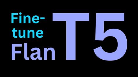 Flan T5 Model Fine Tuning Advanced Techniques For Professionals YouTube