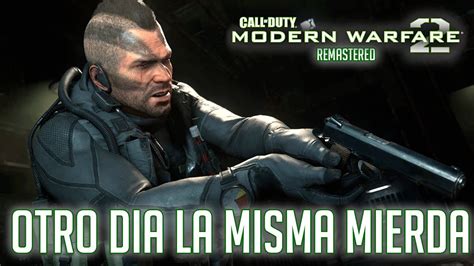 OTRO DÍA LA MISMA MIERDA CALL OF DUTY MODERN WARFARE 2 REMASTERED