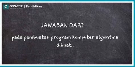 jawaban dan penjelasan pada pembuatan program komputer algoritma dibuat copaster