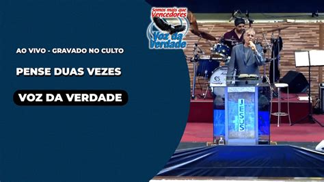 Pense Duas Vezes Ao Vivo Voz Da Verdade Culto Youtube Music